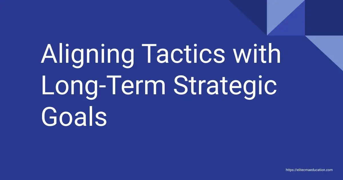 Aligning Tactics with Long-Term Strategic Goals - Elite CMA Education ...