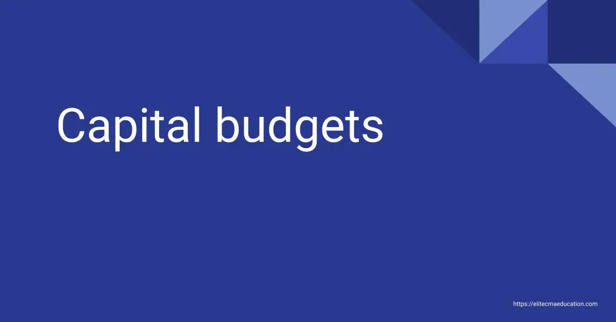 Capital budgets - Elite CMA Education | CMA USA Prep