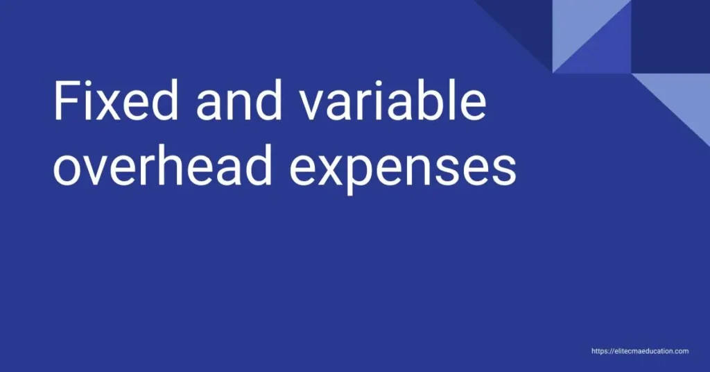 Fixed and variable overhead expenses - CMA USA Study Material